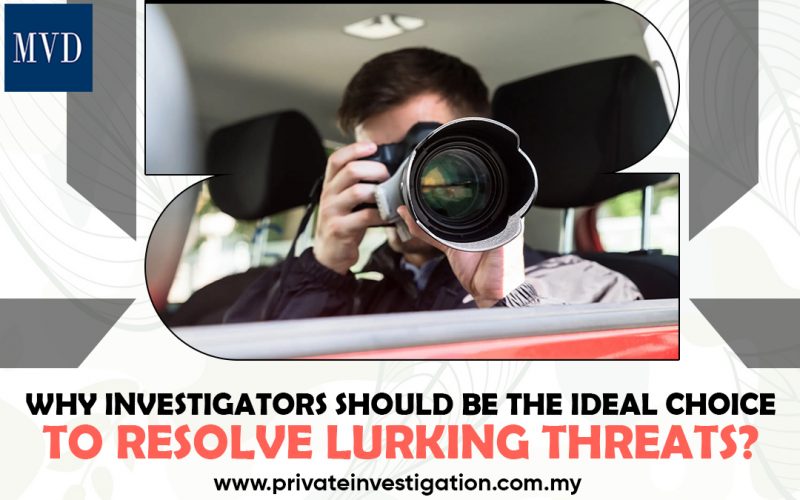 Why Investigators Should Be The Ideal Choice To Resolve Lurking Threats?